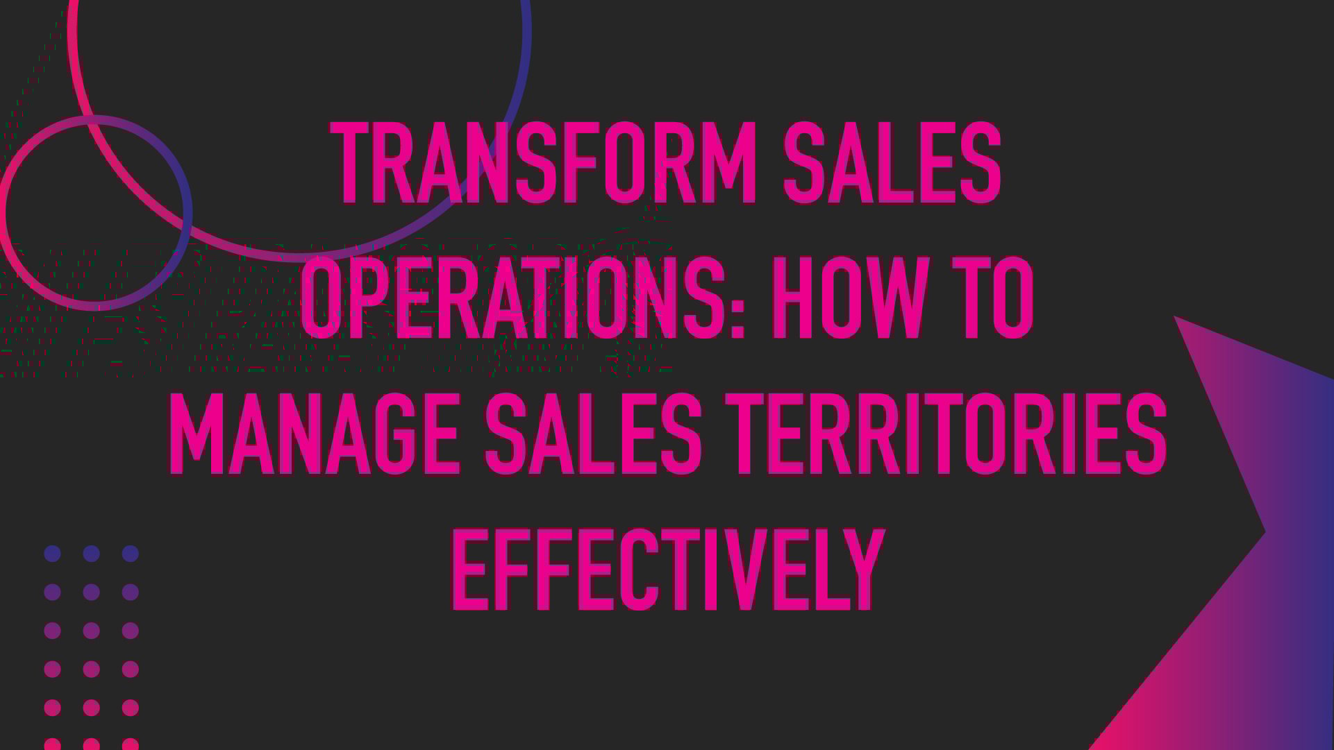 Transform Sales Operations: How to Manage Sales Territories Effectively